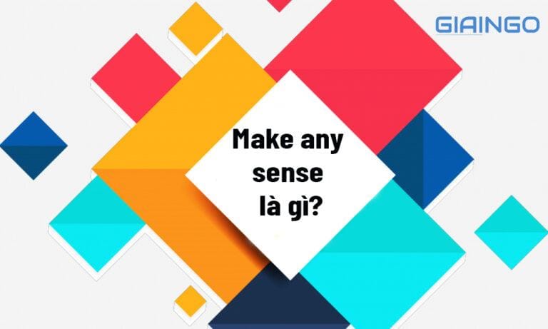 Make sense là gì? Cách sử dụng make sense hợp lý