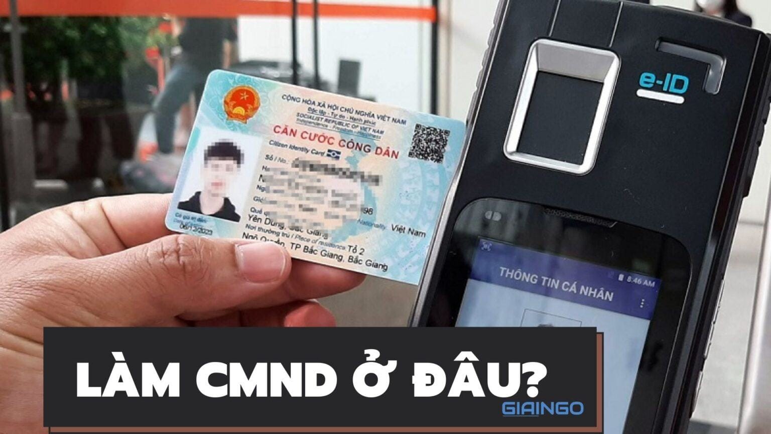 Làm CMND ở đâu? Thủ tục làm CCCD gắn chíp mới nhất