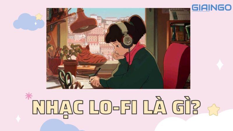 Nhạc lo-fi là gì? Top 10 bản nhạc lo-fi tuyệt vời nhất