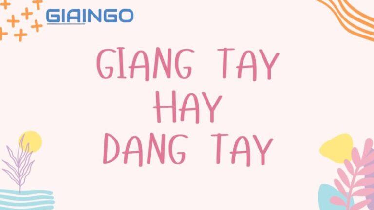 Giang tay hay dang tay? Từ nào mới đúng chính tả tiếng Việt?